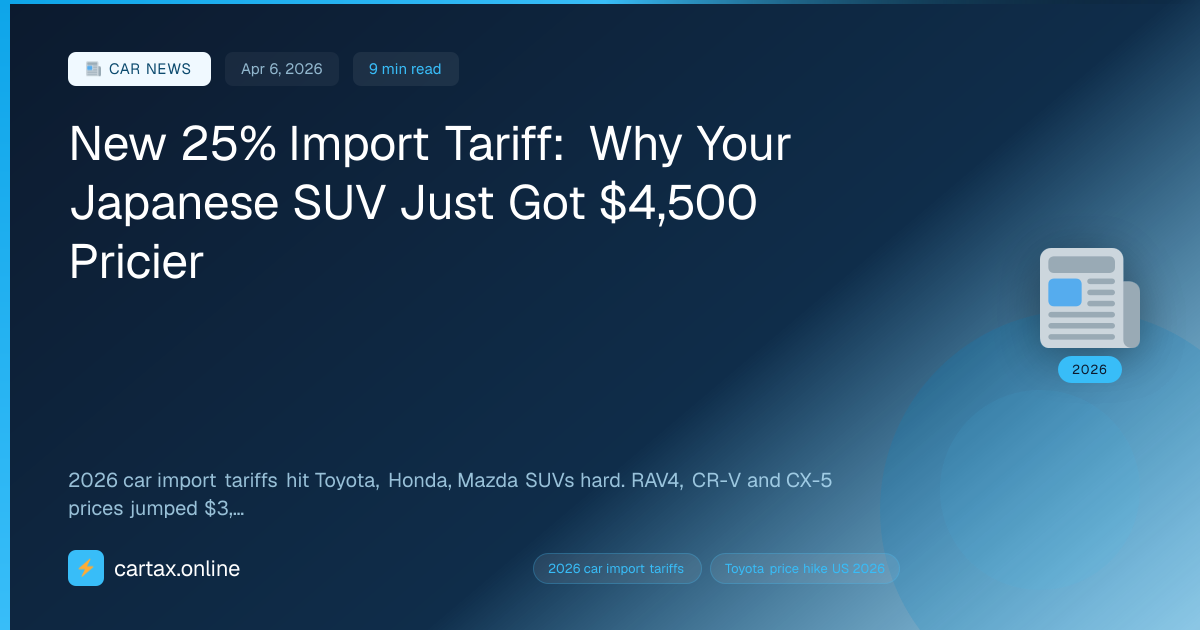 New 25% Import Tariff: Why Your Japanese SUV Just Got $4,...
