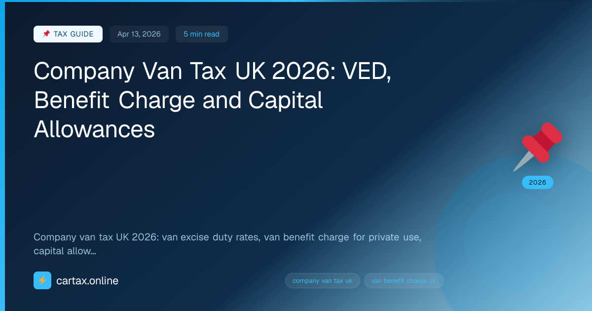 Company Van Tax UK 2026: VED, Benefit Charge and Capital ...