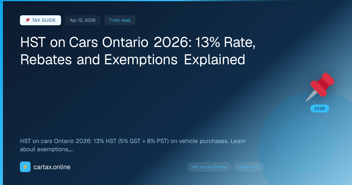 HST on Cars Ontario 2026: 13% Rate, Rebates and Exemption...