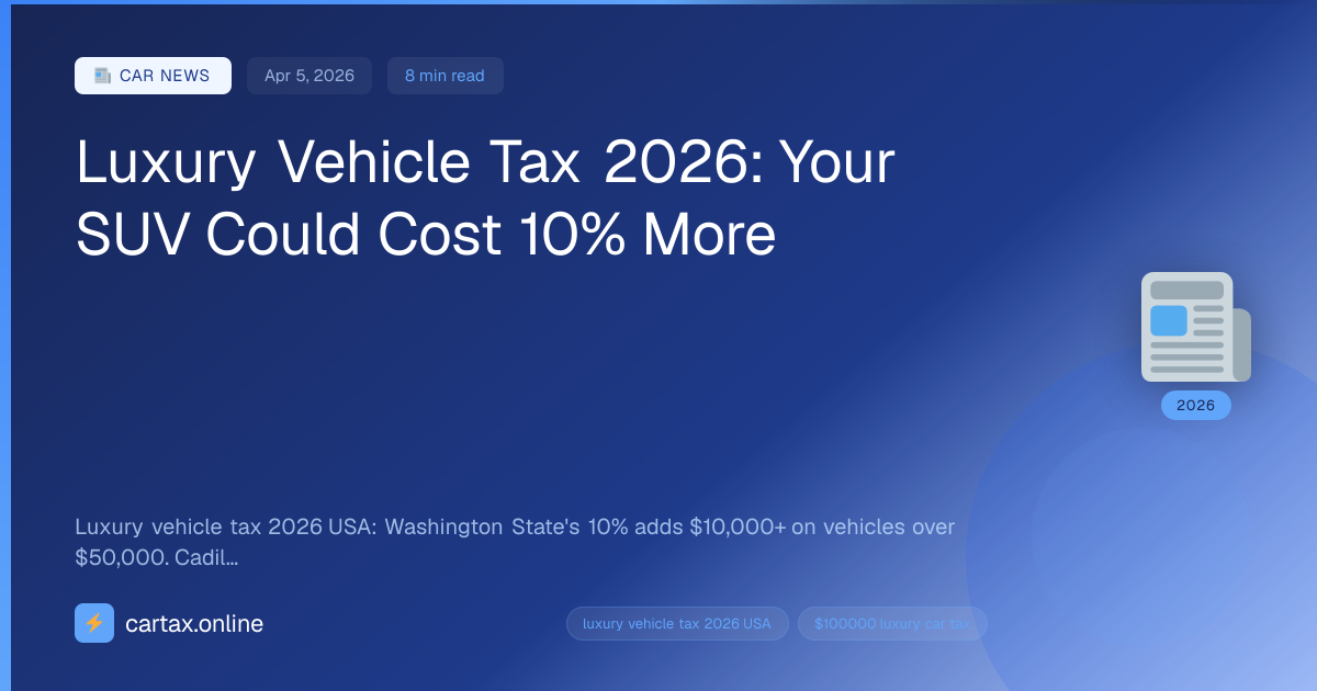 Luxury Vehicle Tax 2026: Your SUV Could Cost 10% More