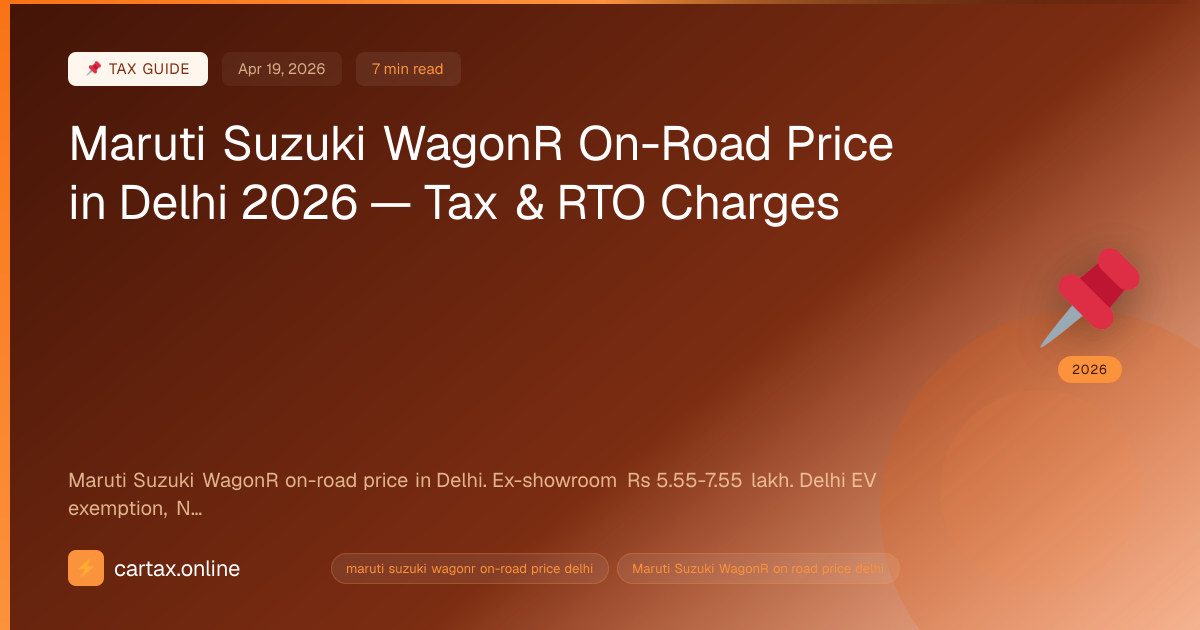 Maruti Suzuki WagonR On-Road Price in Delhi 2026 — Tax